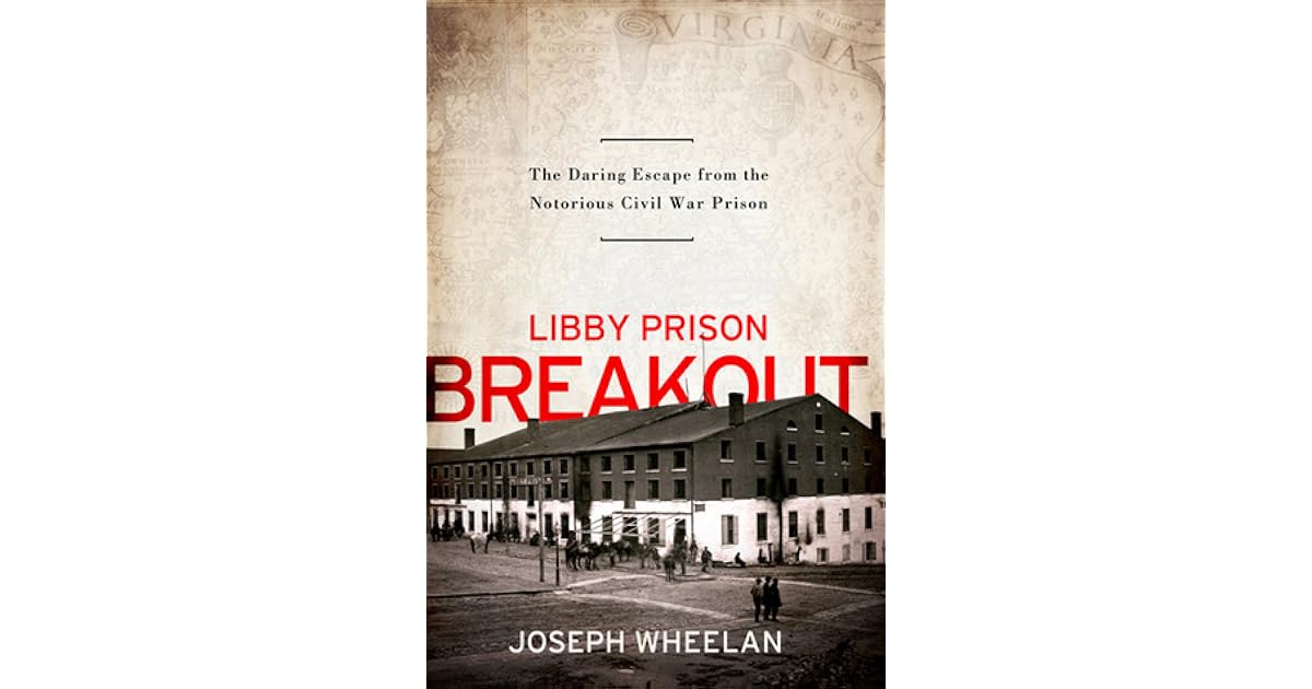 Libby Prison Breakout: The Daring Escape from the Notorious Civil War ...