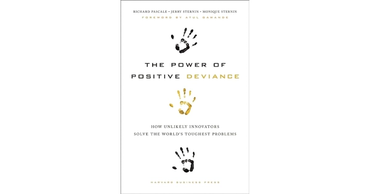 The Power of Positive Deviance: How Unlikely Innovators Solve the World ...