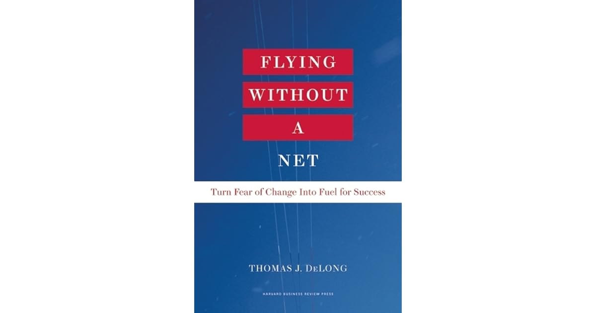 Flying Without a Net: Turn Fear of Change into Fuel for Success by ...
