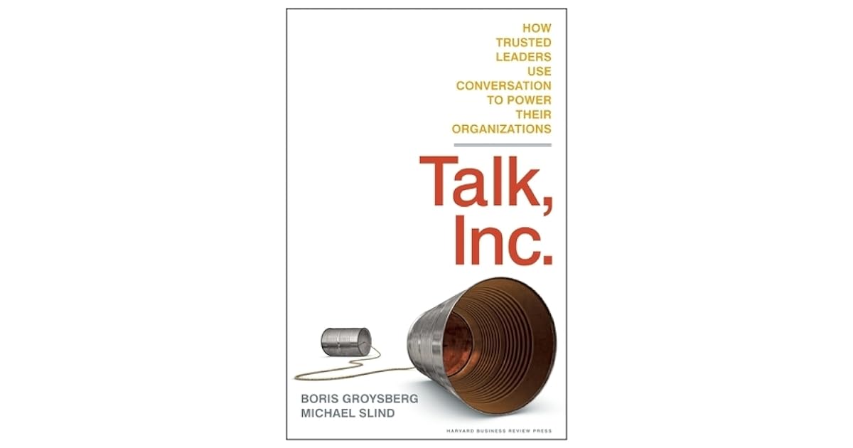 Talk, Inc.: How Trusted Leaders Use Conversation to Power their ...