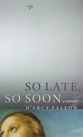 So Late, So Soon: A Memoir by D'Arcy Fallon