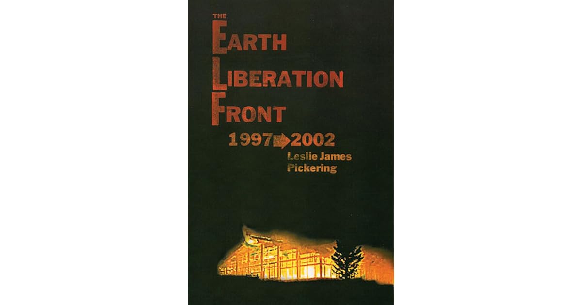 The Earth Liberation Front 1997-2002 by Leslie James Pickering