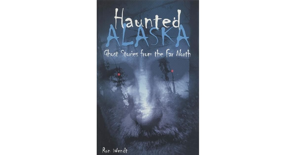 Haunted Alaska: Ghost Stories from the Far North by Ron Wendt