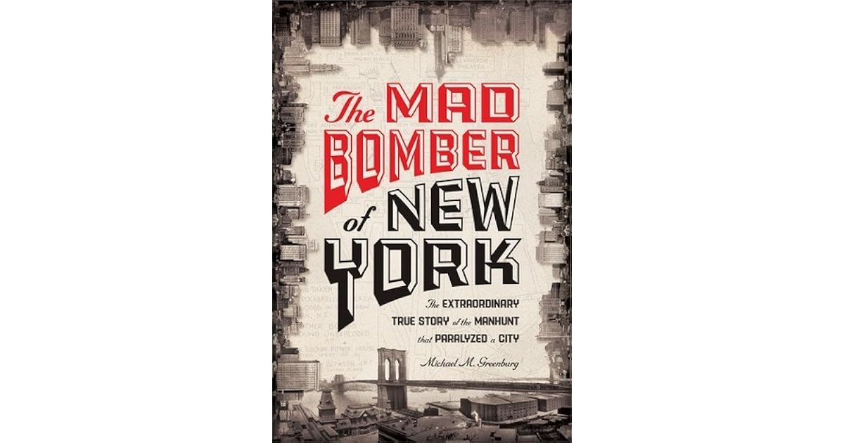 The Mad Bomber of New York: The Extraordinary True Story of the Manhunt ...