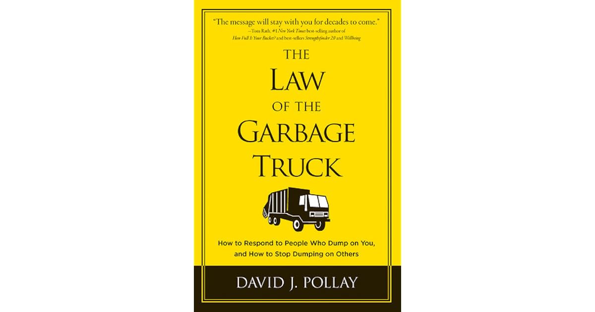 The Law of the Garbage Truck: How to Respond to People Who Dump on You ...
