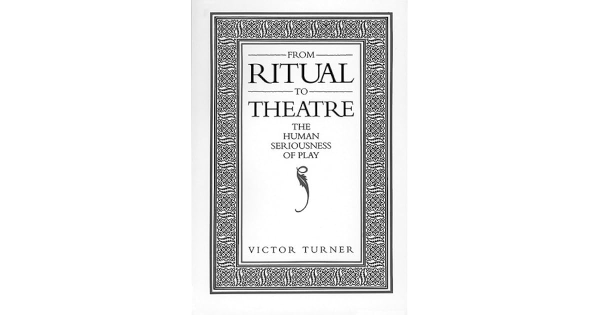 From Ritual to Theatre: The Human Seriousness of Play by Victor Turner