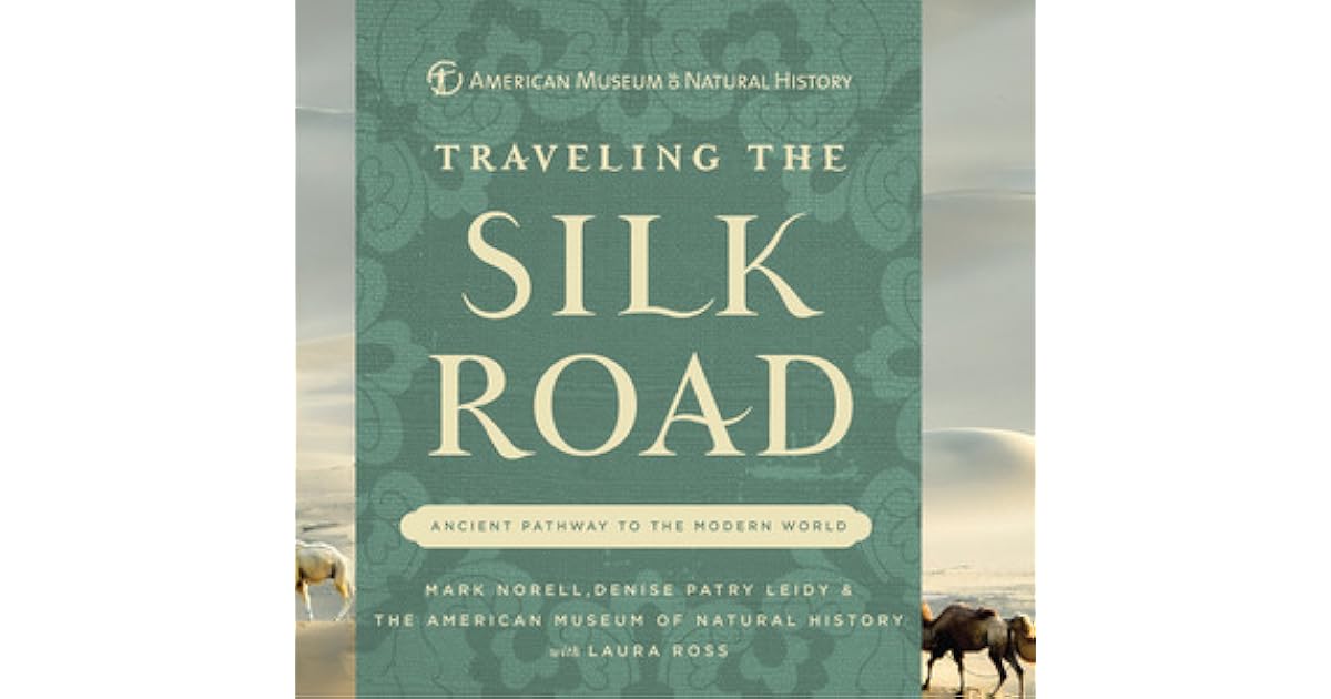 Traveling the Silk Road: Ancient Pathway to the Modern World by Mark Norell