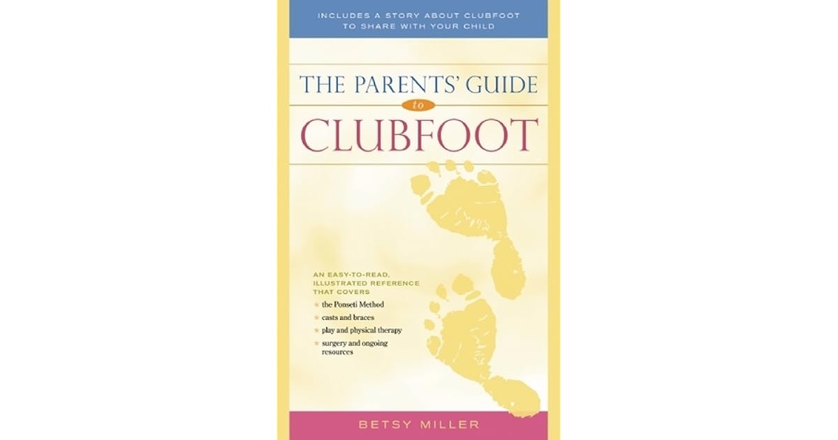 The Parents' Guide to Clubfoot by Betsy Miller
