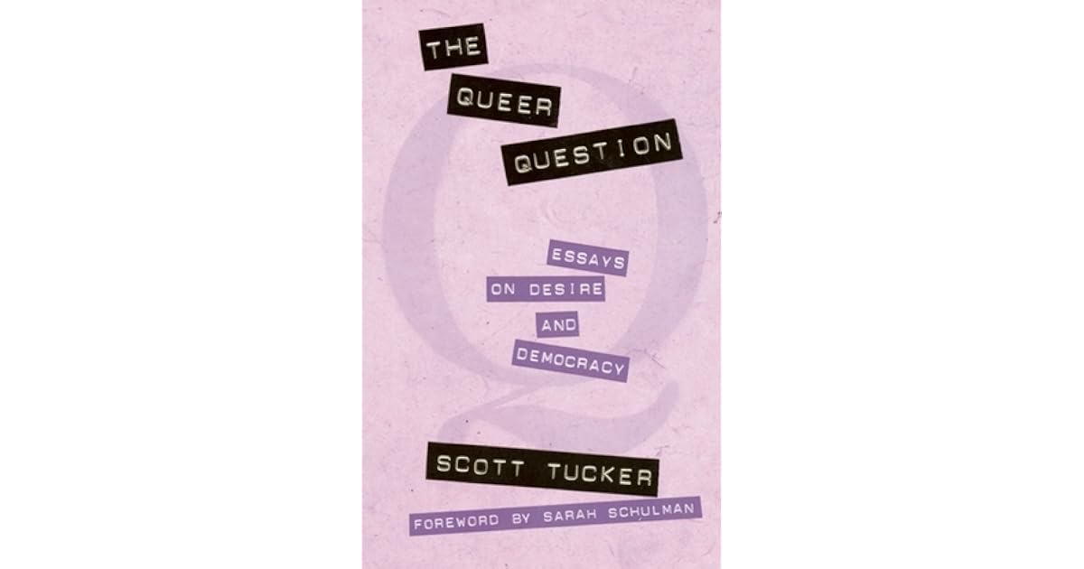 The Queer Question: Essays on Desire and Democracy by Scott Tucker