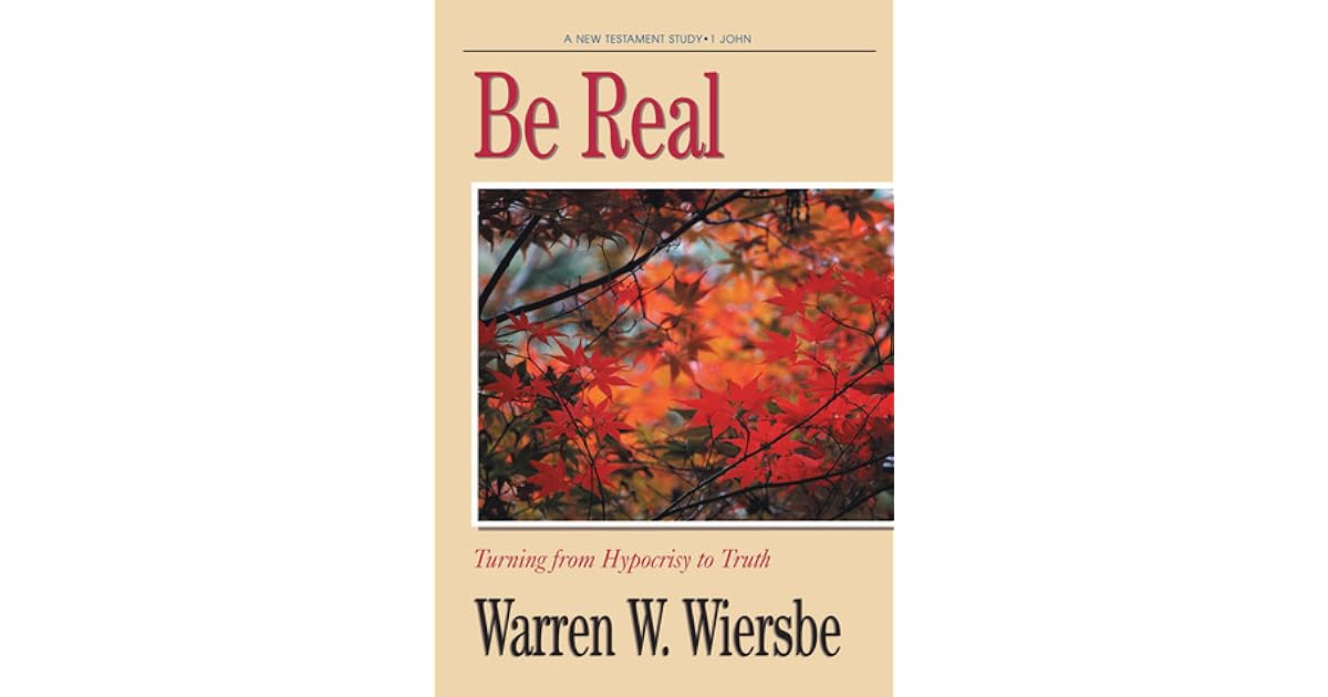 Be Real (1 John): Turning from Hypocrisy to Truth by Warren W. Wiersbe