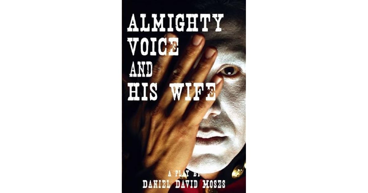 Almighty Voice and His Wife: A Play by Daniel David Moses