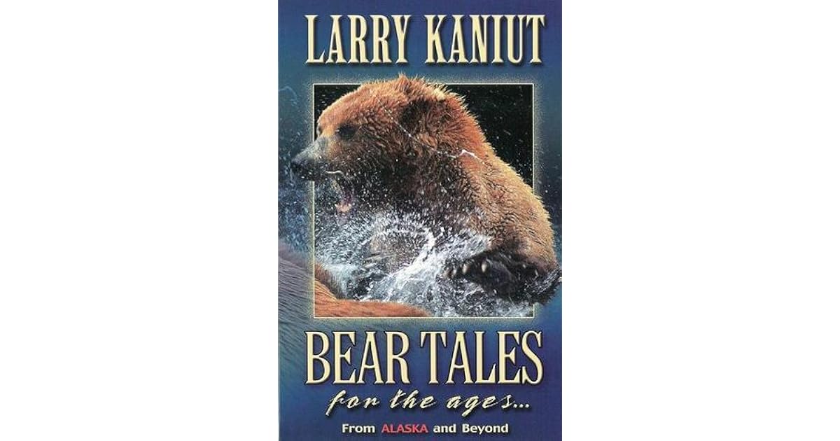 Bear Tales for the Ages: From Alaska and Beyond by Larry Kaniut