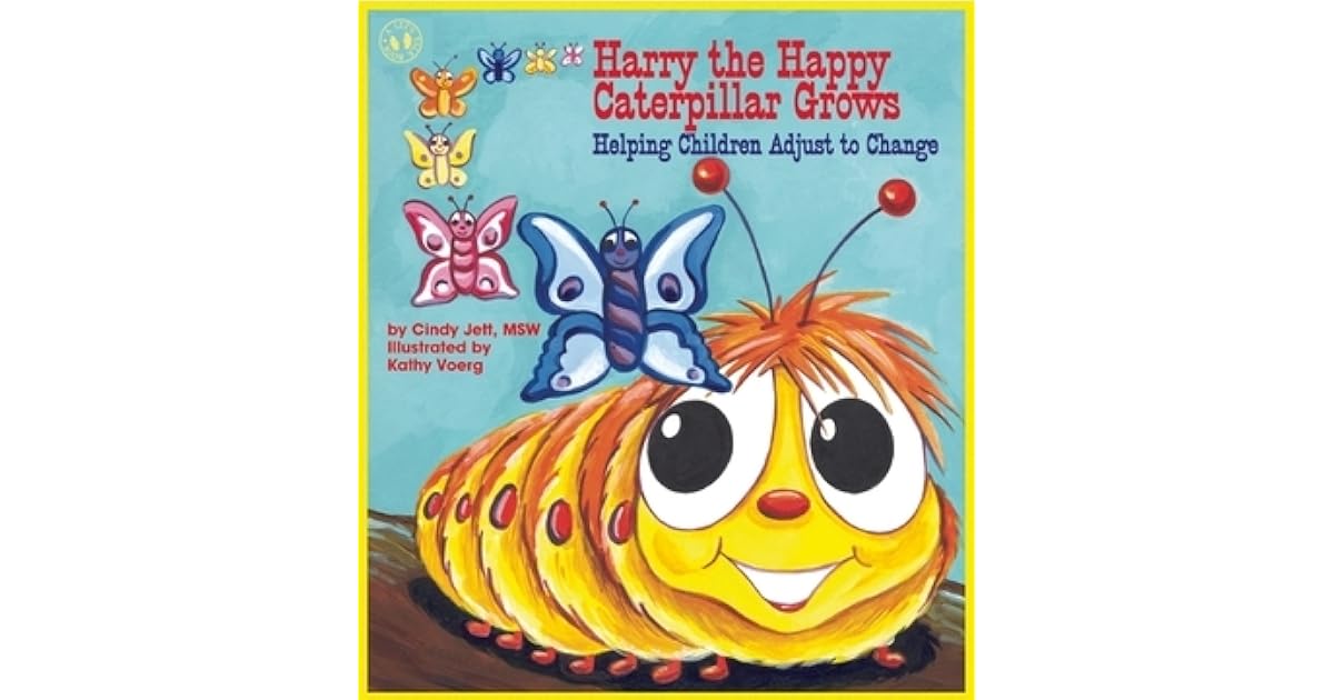 Harry the Happy Caterpillar Grows: Helping Children Adjust to Change by ...