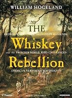 The Whiskey Rebellion: George Washington, Alexander Hamilton, and the ...