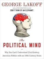 The Political Mind: Why You Can't Understand 21st-Century American ...