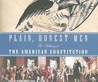 Plain, Honest Men: The Making of the American Constitution by Richard ...