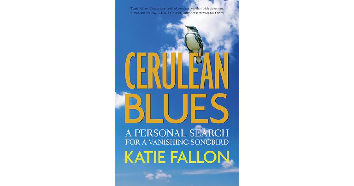Cerulean Blues: A Personal Search for a Vanishing Songbird by Katie Fallon