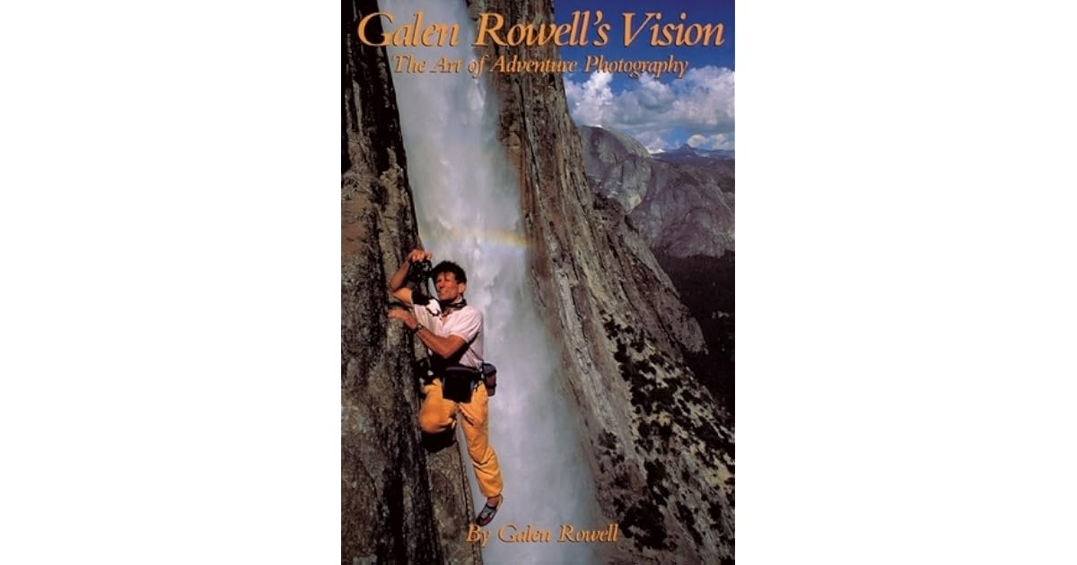 Galen Rowell's Vision: The Art of Adventure Photography by Galen A. Rowell