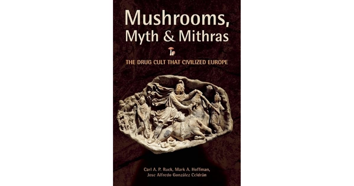 Mushrooms, Myth and Mithras: The Drug Cult that Civilized Europe by ...