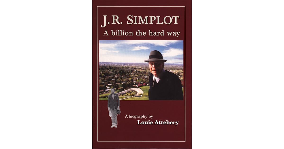 J. R. Simplot: A Billion the Hard Way by Louie Attebery
