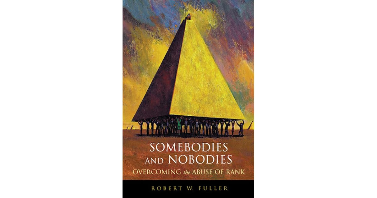 Somebodies and Nobodies: Overcoming the Abuse of Rank by Robert W. Fuller