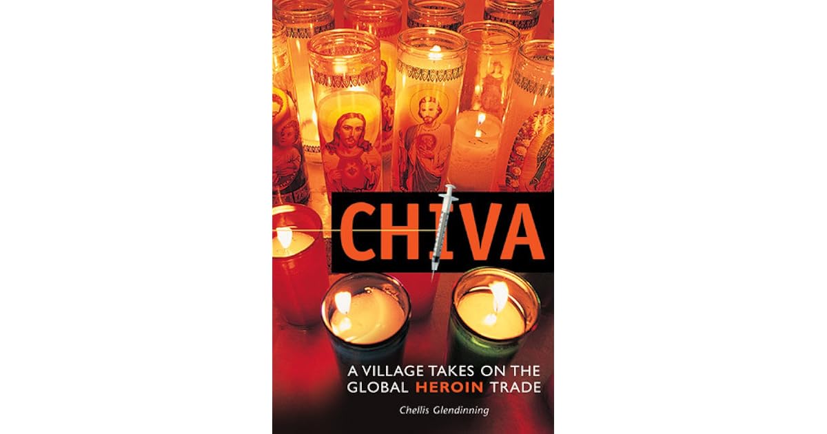 Chiva: A Village Takes on the Global Heroin Trade by Chellis Glendinning
