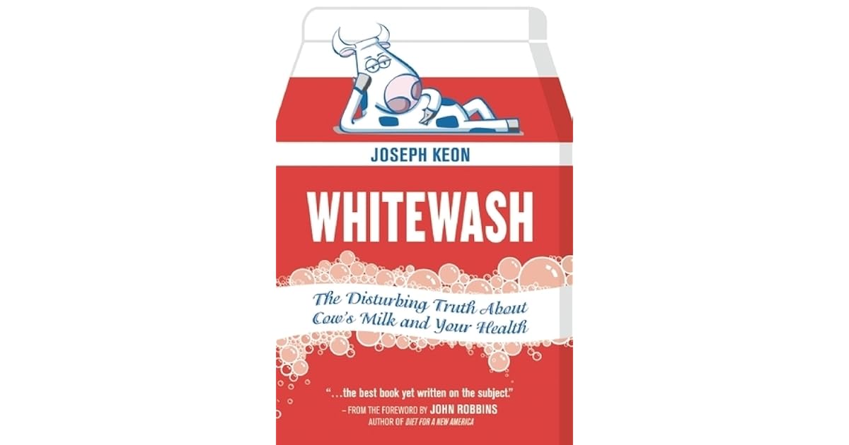 Whitewash: The Disturbing Truth About Cow's Milk and Your Health by ...