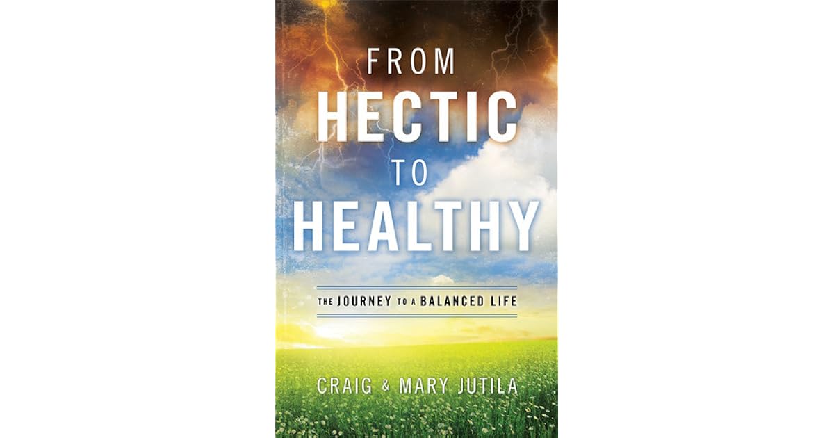 From Hectic to Healthy: The Journey to a Balanced Life by Craig Jutila