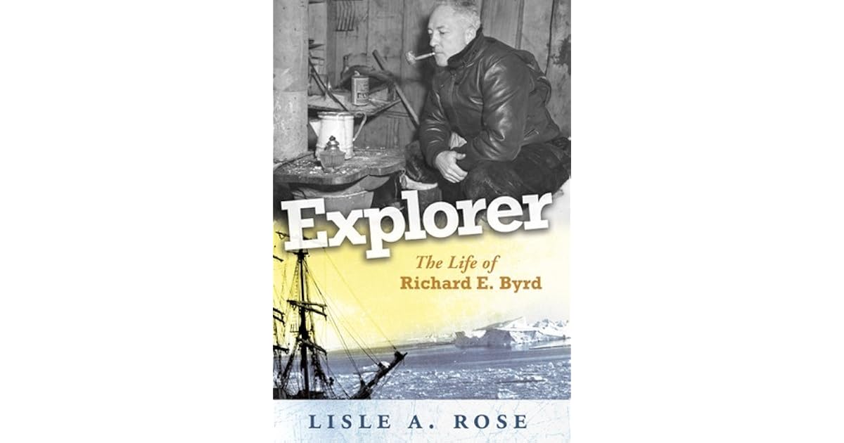 Explorer: The Life of Richard E. Byrd by Lisle A. Rose