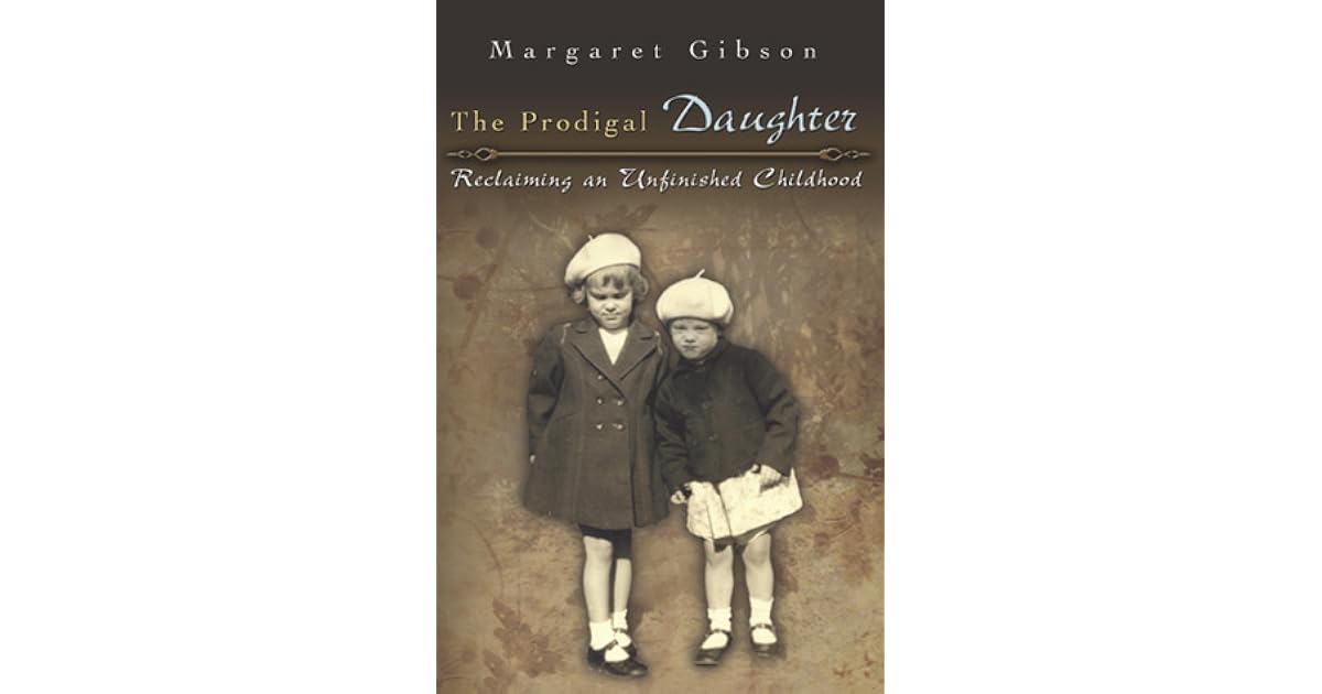 The Prodigal Daughter: Reclaiming an Unfinished Childhood by Margaret ...