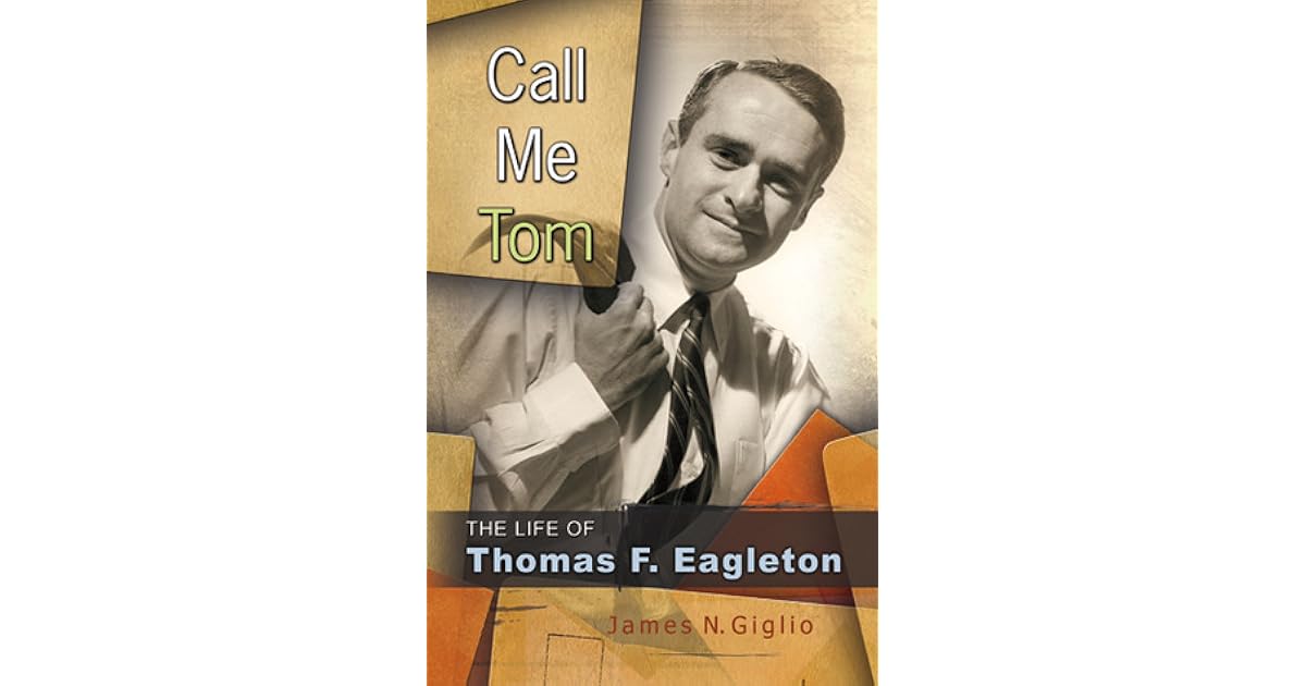 Call Me Tom: The Life of Thomas F. Eagleton by James N. Giglio