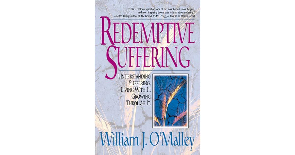 Redemptive Suffering: Understanding Suffering, Living with It, Growing ...