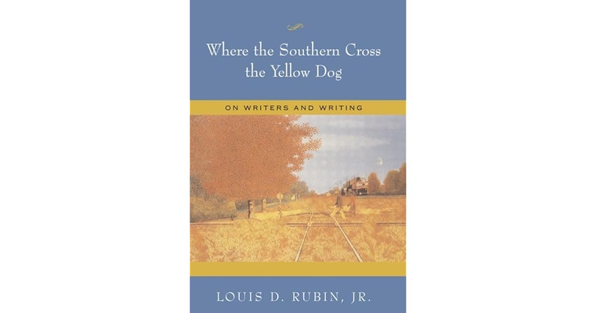 Where the Southern Cross the Yellow Dog: On Writers and Writing by ...