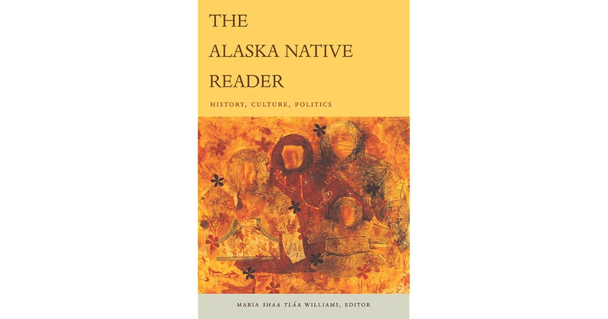 The Alaska Native Reader: History, Culture, Politics by Maria Shaa Tláa ...