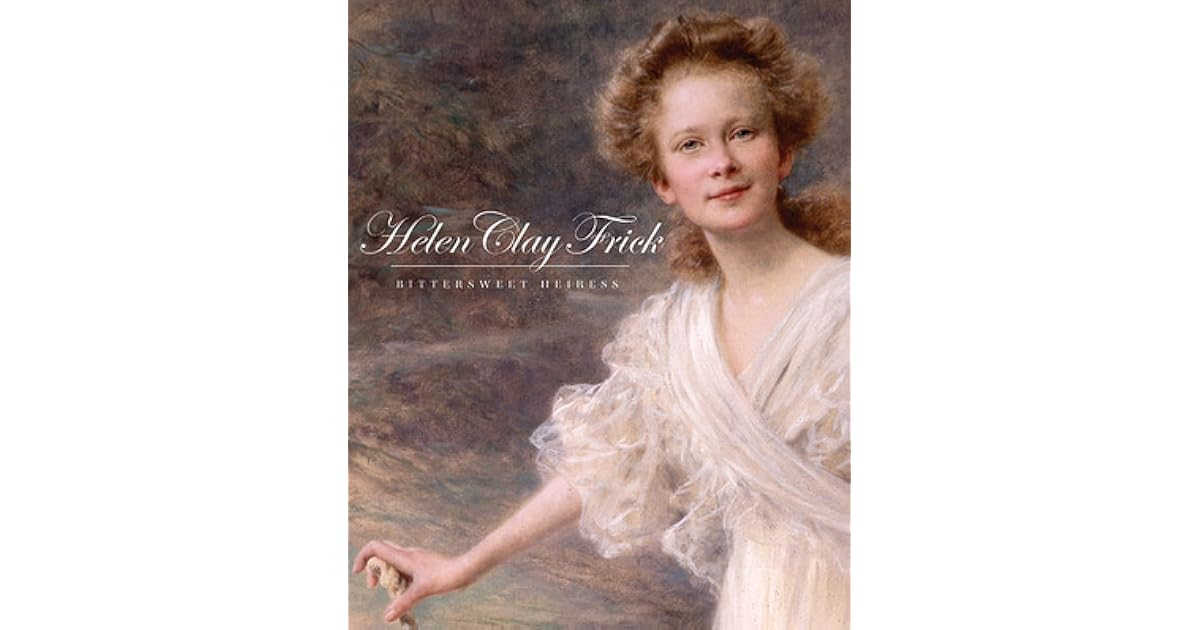 Helen Clay Frick: Bittersweet Heiress by Martha Frick Symington Sanger