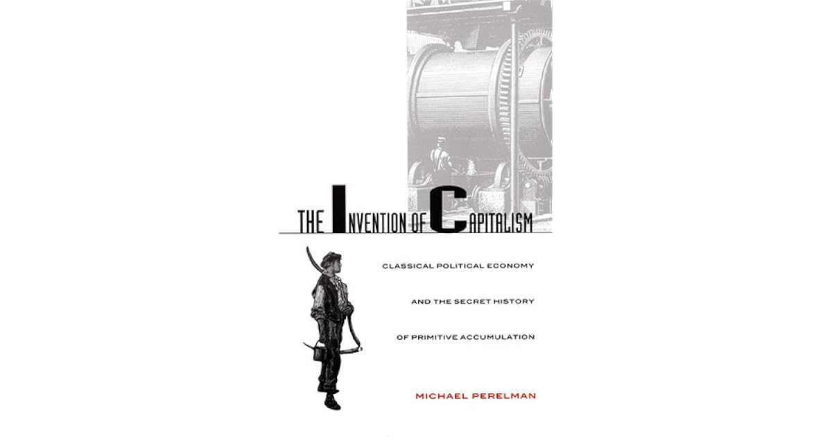 The Invention of Capitalism: Classical Political Economy and the Secret ...