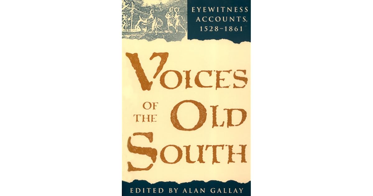 Voices of the Old South: Eyewitness Accounts, 1528-1861 by Alan Gallay