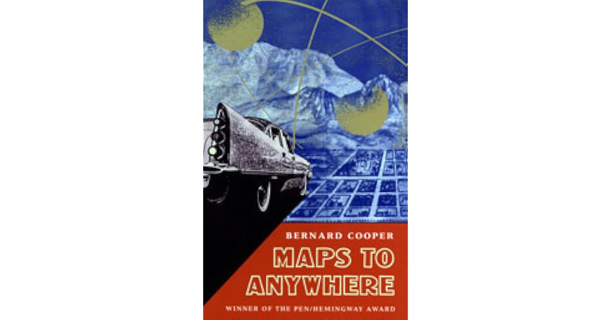 Maps to Anywhere by Bernard Cooper