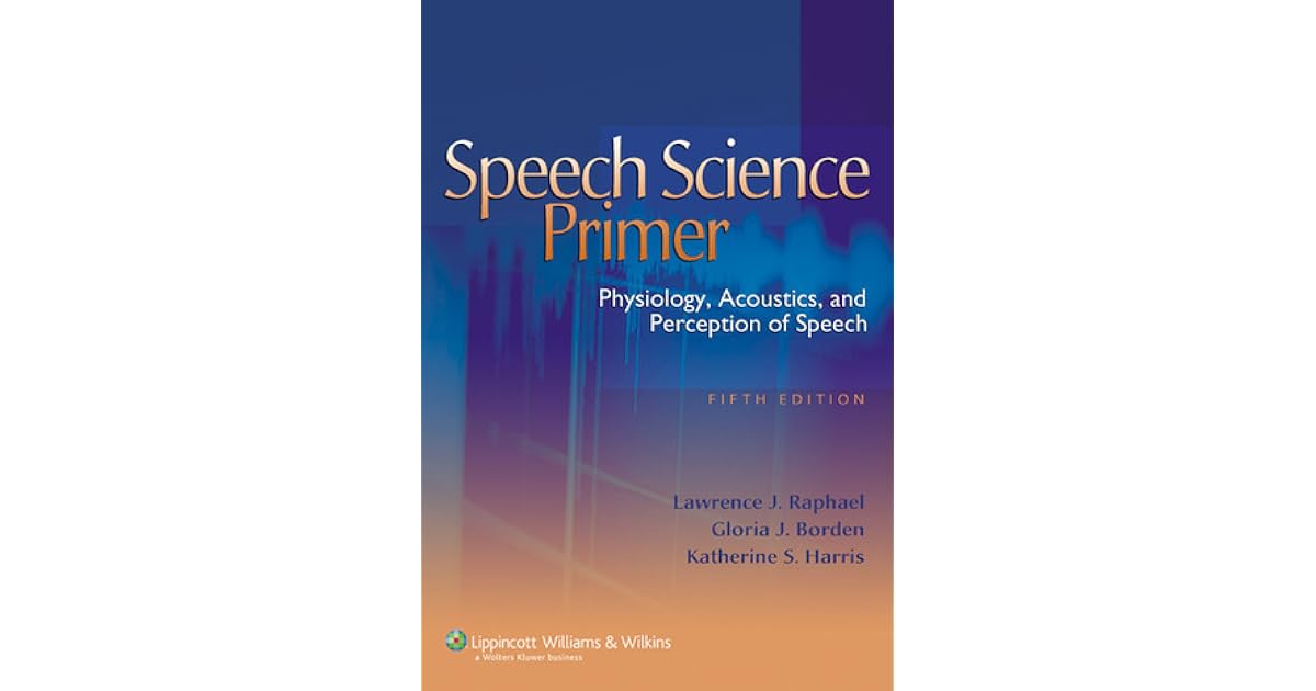 Speech Science Primer: Physiology, Acoustics, and Perception of Speech ...