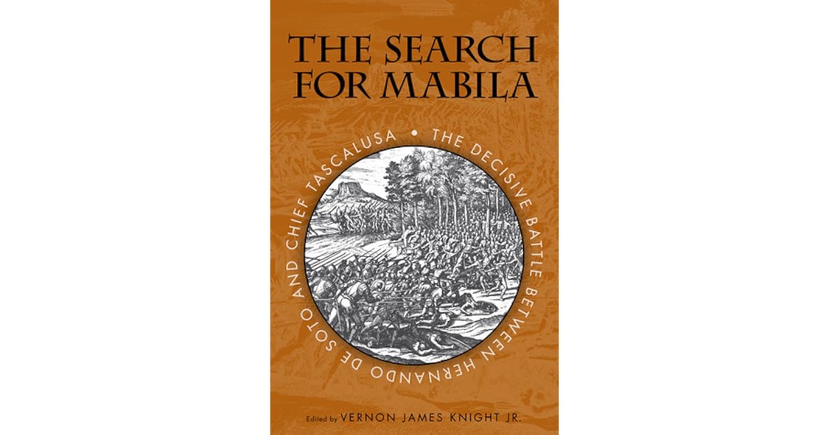 The Search for Mabila: The Decisive Battle between Hernando de Soto and ...