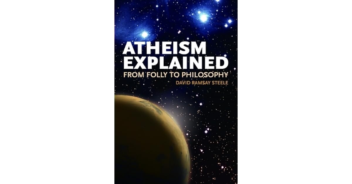 Atheism Explained: From Folly to Philosophy by David Ramsay Steele
