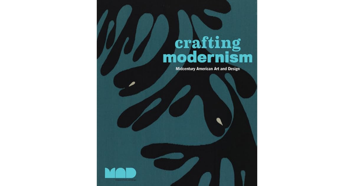 Crafting Modernism: Midcentury American Art and Design by Museum of ...