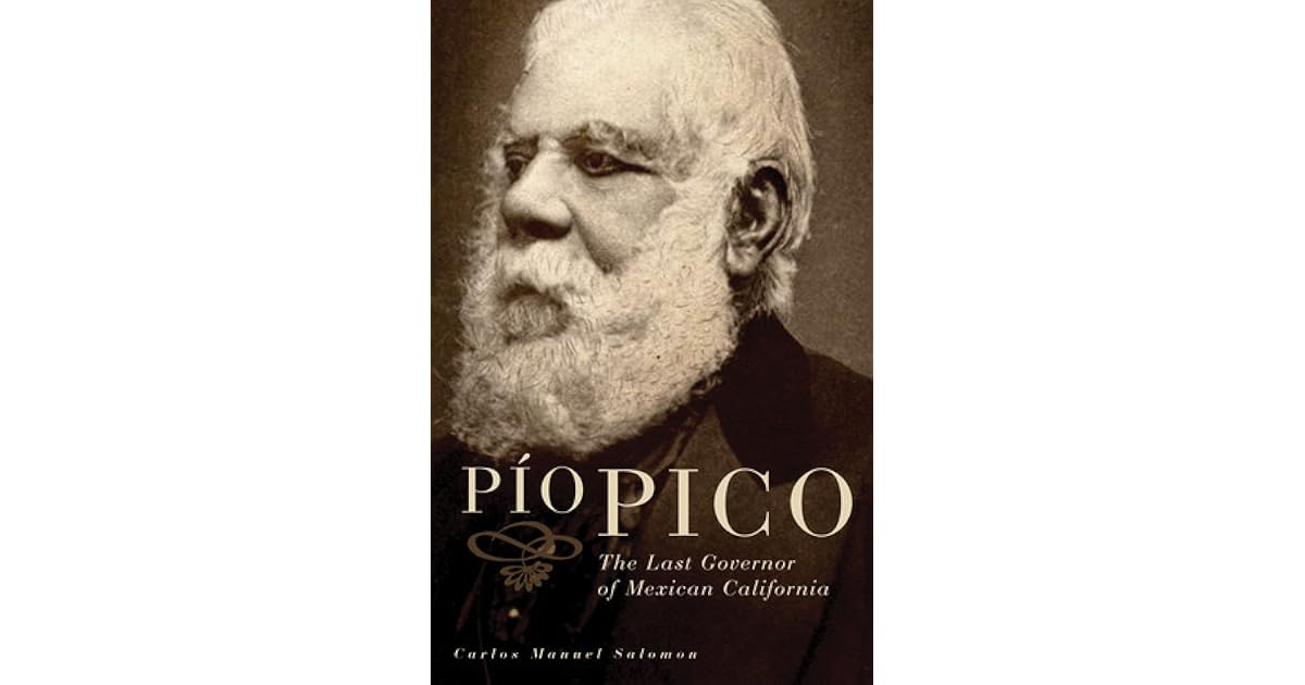 Pio Pico: The Last Governor of Mexican California by Carlos Manuel Salomon