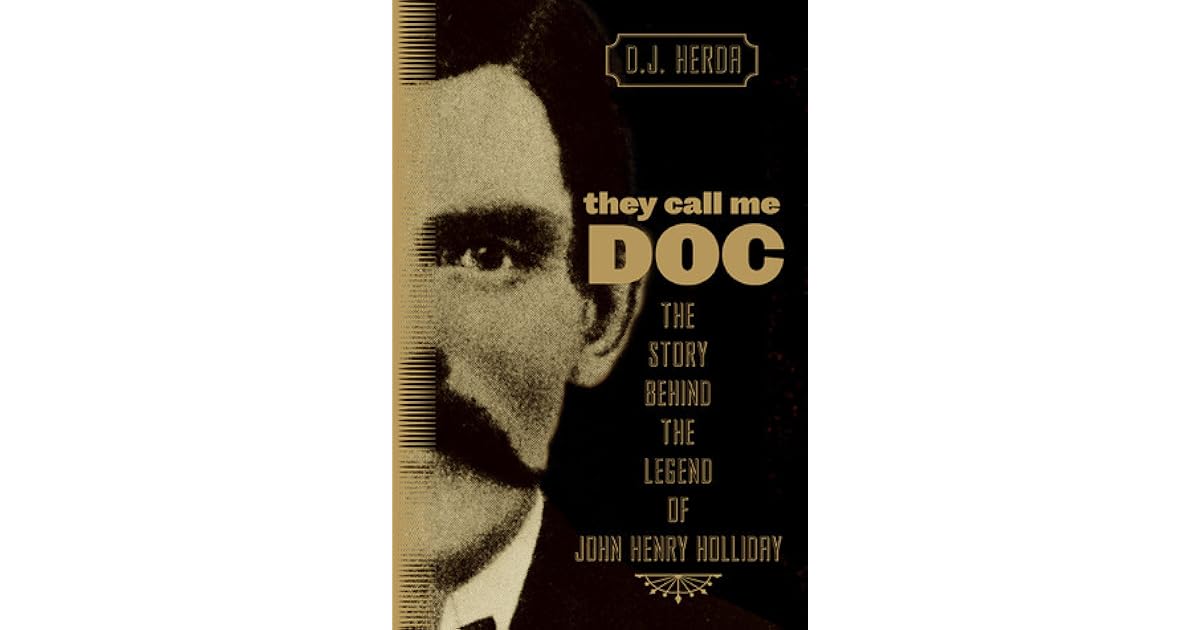 They Call Me Doc: The Story Behind the Legend of John Henry Holliday by ...