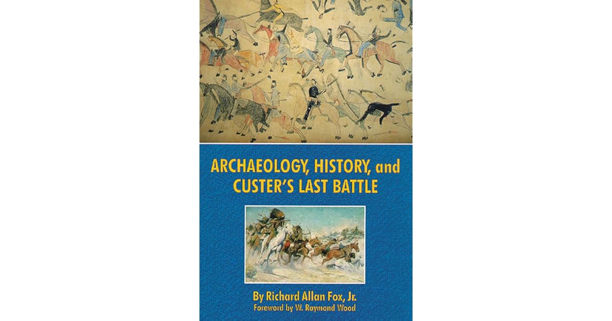 Archaeology, History, and Custer’s Last Battle: The Little Big Horn ...