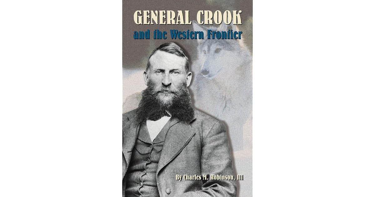 General Crook and the Western Frontier by Charles M. Robinson III