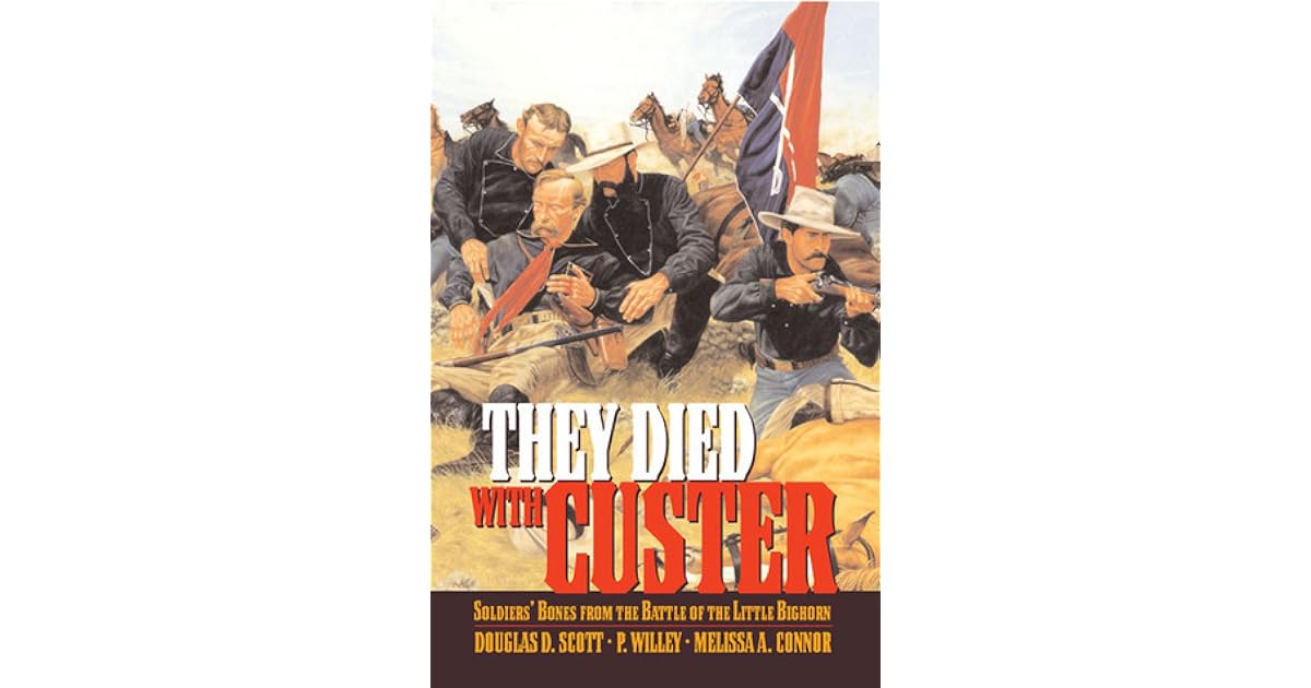 They Died With Custer: Soldiers’ Bones from the Battle of the Little ...