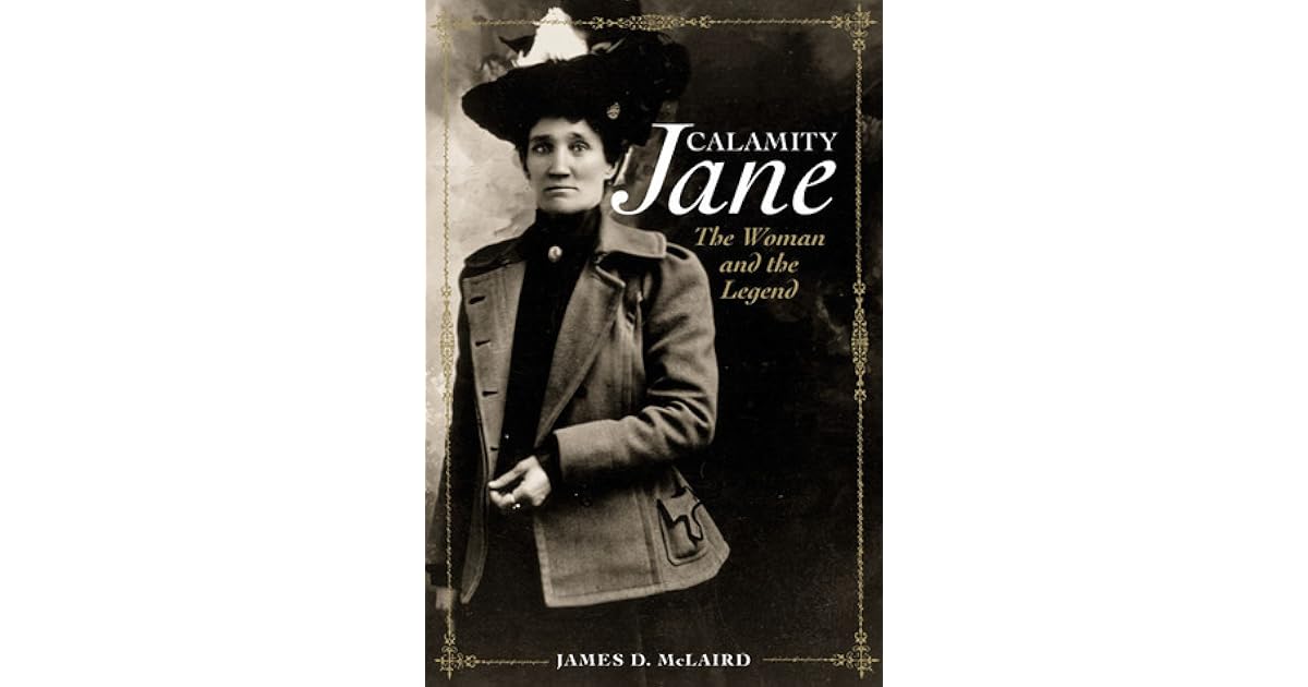 Calamity Jane: The Woman and the Legend by James D. McLaird