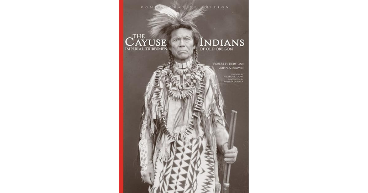 The Cayuse Indians: Imperial Tribesmen of Old Oregon Commemorative ...