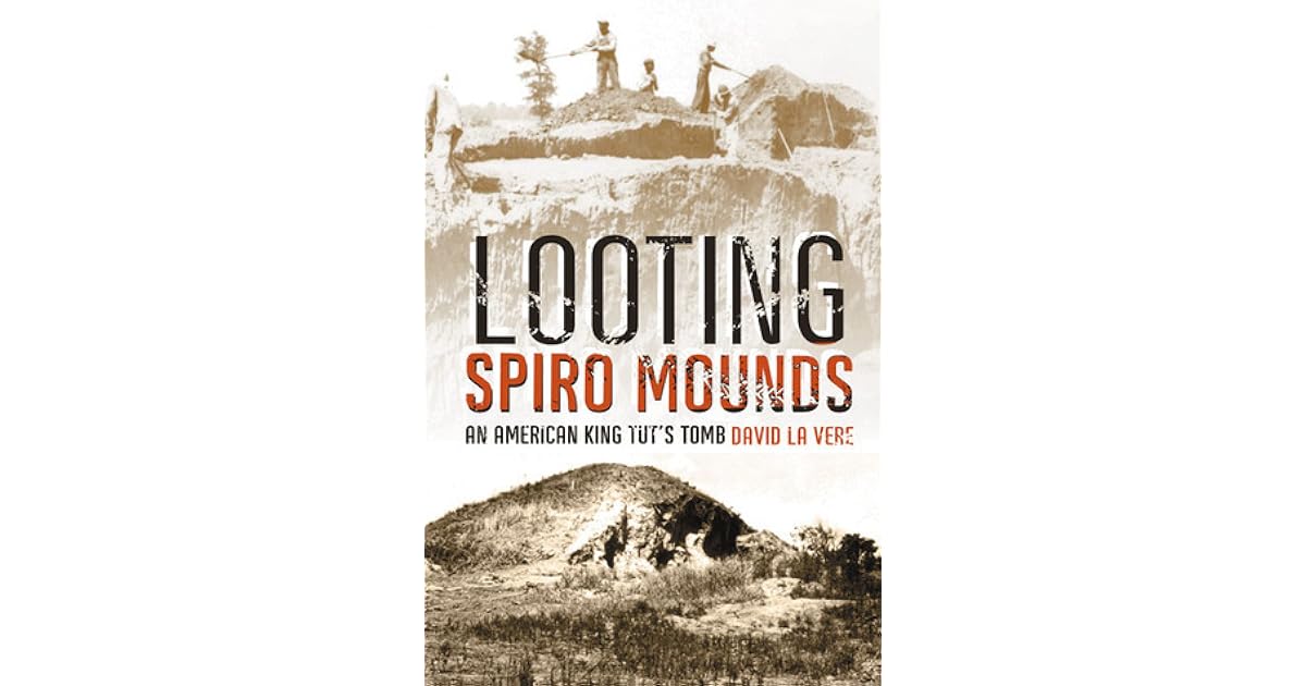 Looting Spiro Mounds: An American King Tut’s Tomb by David La Vere
